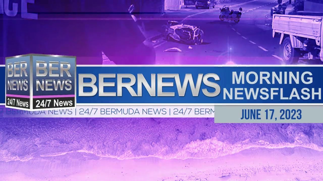 Bermuda Newsflash For Saturday, June 17, 2023 - Bernews.TV