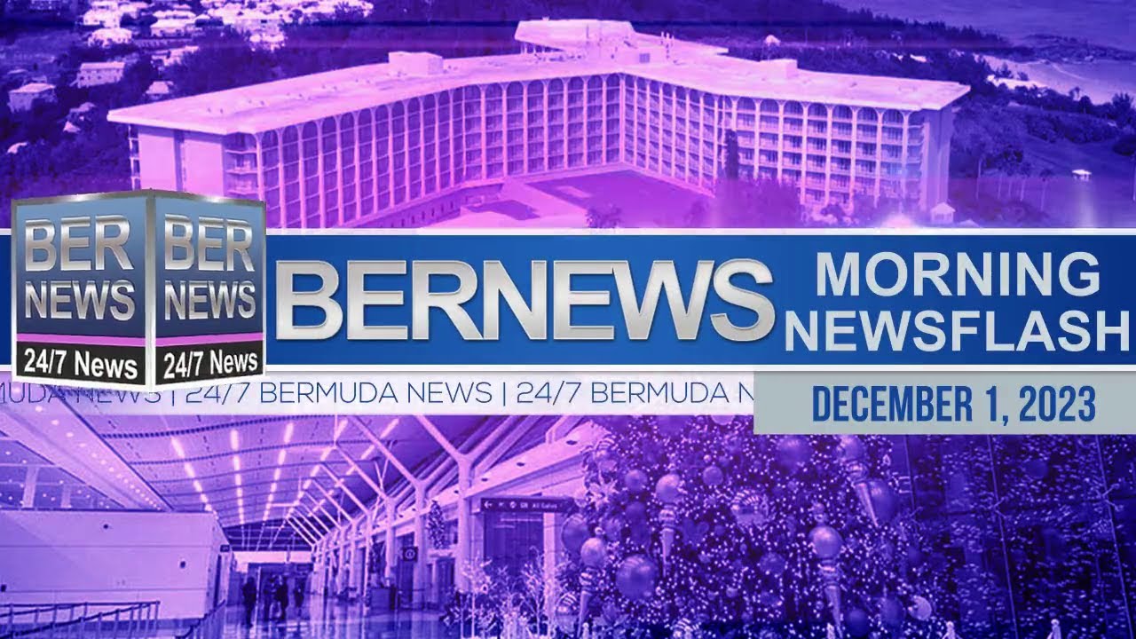 Bermuda Newsflash For Friday, December 1, 2023 - Bernews.TV